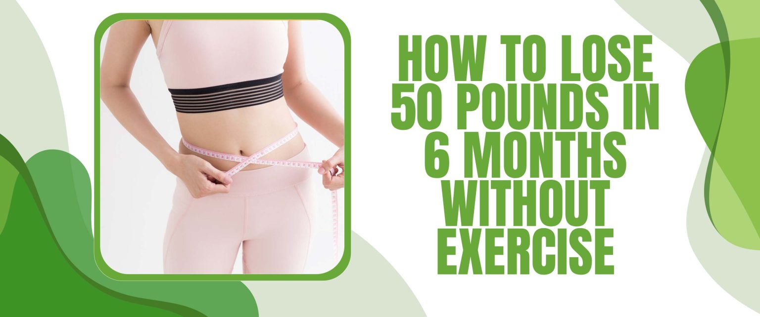 How To Lose 50 Pounds In 6 Months Without Exercise: Lose 50 lbs