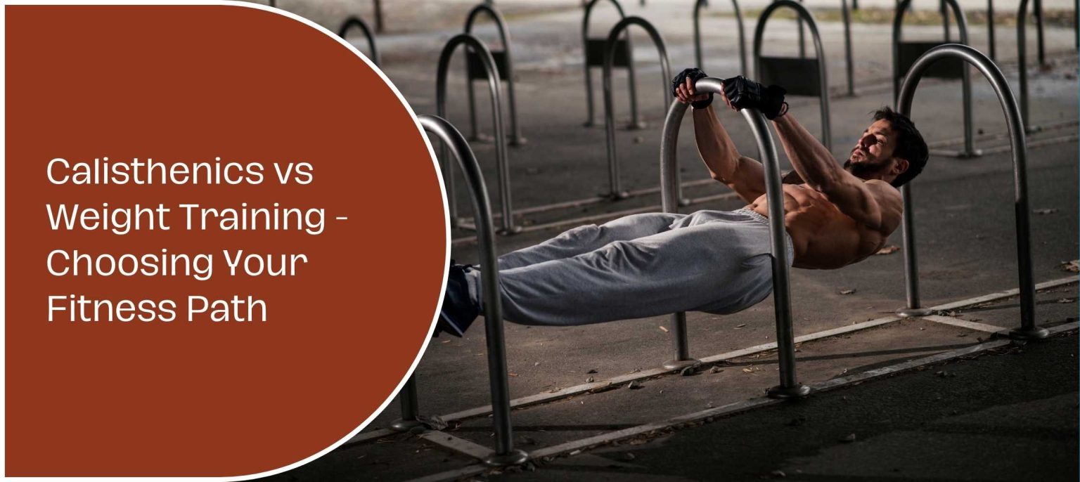 Calisthenics vs Weight Training - Choosing Your Fitness Path